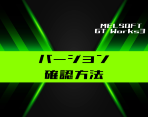 【GT Works3】バージョンを確認する方法 | 電気設計人.com